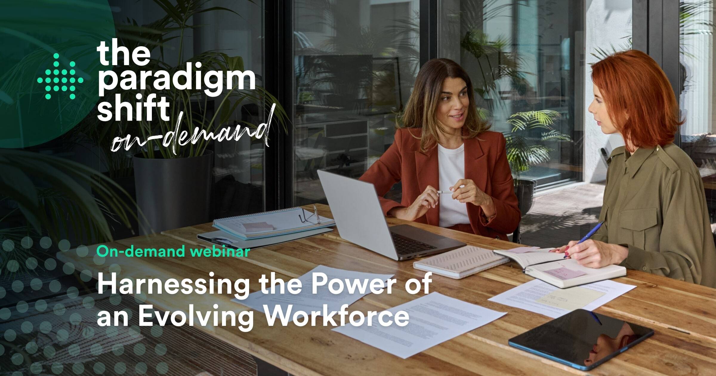 On-demand Webinar - Harnessing the Power of an Evolving Workforce
